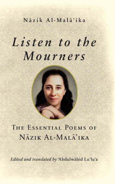 Listen to the Mourners: The Essential Poems of Nazik Al-Mala'ika by ...