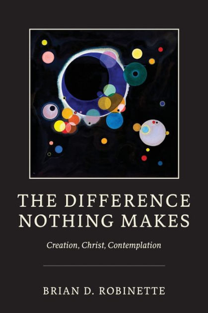 The Difference Nothing Makes: Creation, Christ, Contemplation by Brian ...