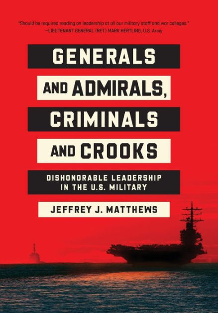 Generals and Admirals, Criminals and Crooks: Dishonorable Leadership in ...
