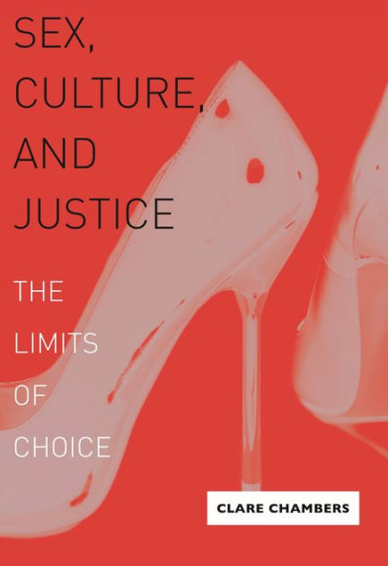 Sex, Culture, and Justice: The Limits of Choice by Clare Chambers ...