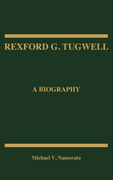 Rexford G. Tugwell: A Biography by Michael Namorato, Hardcover | Barnes ...