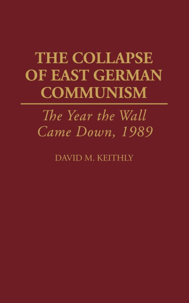 The Collapse of East German Communism: The Year the Wall Came Down ...