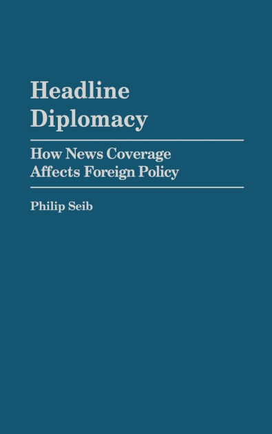 Headline Diplomacy: How News Coverage Affects Foreign Policy by Philip ...