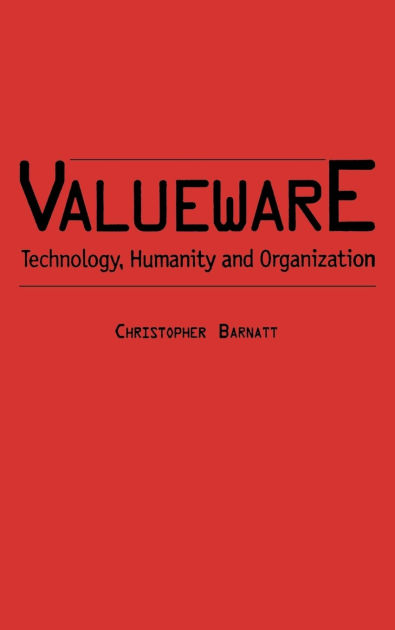 Valueware: Technology, Humanity and Organization by Christopher Barnatt ...