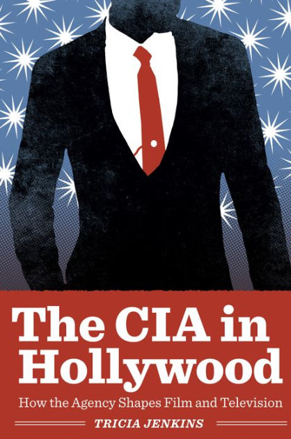 The CIA in Hollywood: How the Agency Shapes Film and Television by ...