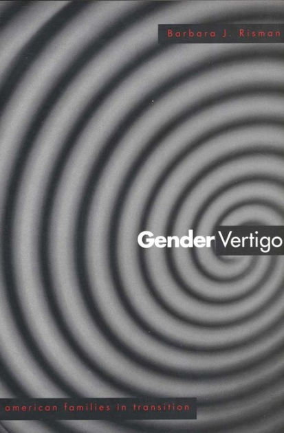 Gender Vertigo: American Families in Transition by Barbara J. Risman ...