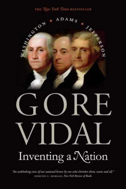 Inventing a Nation: Washington, Adams, Jefferson by Gore Vidal ...