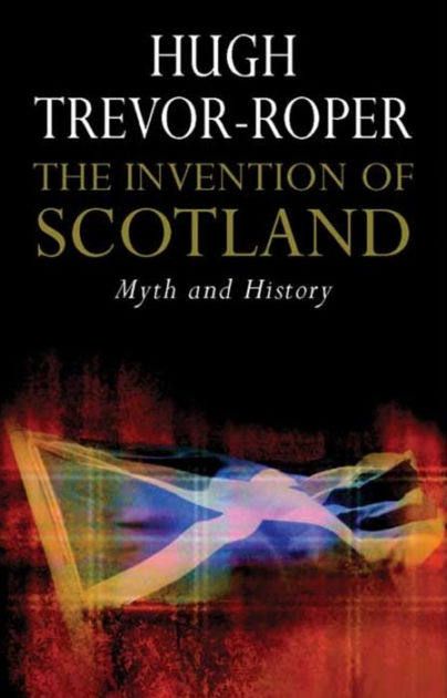 The Invention of Scotland: Myth and History by Hugh Trevor-Roper ...
