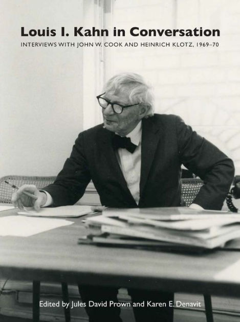 Louis I. Kahn in Conversation: Interviews with John W. Cook and ...