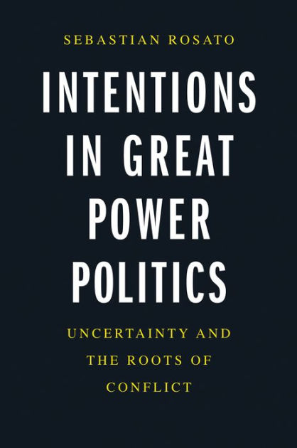 Intentions in Great Power Politics: Uncertainty and the Roots of ...
