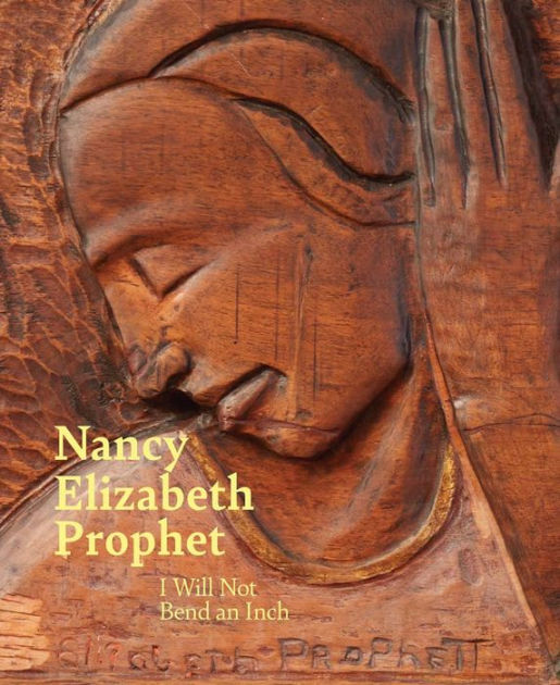 Nancy Elizabeth Prophet: I Will Not Bend an Inch by Sarah Ganz Blythe ...