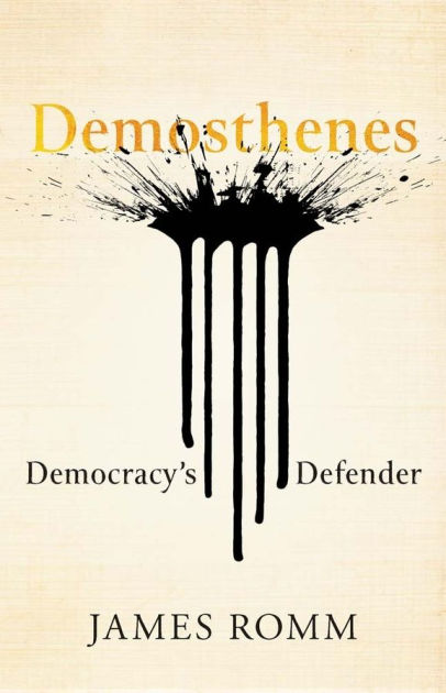 Demosthenes: Democracy's Defender by James Romm, Hardcover | Barnes ...