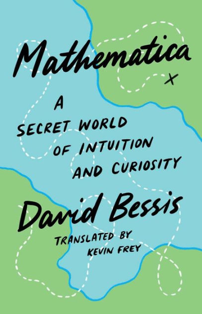 Mathematica: A Secret World of Intuition and Curiosity by David Bessis ...