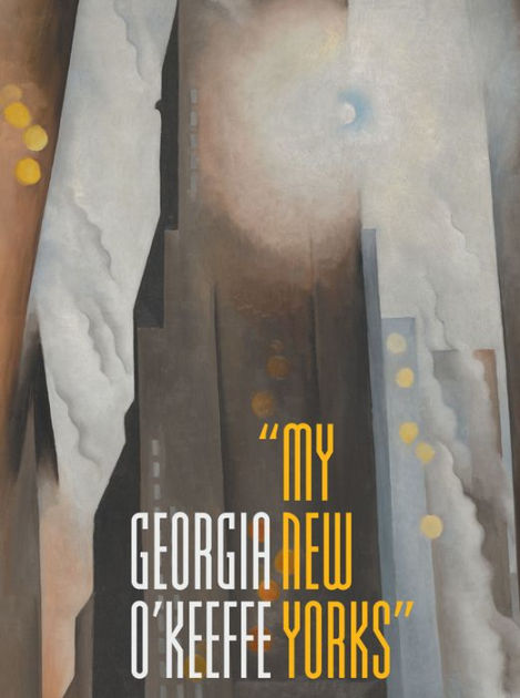 Georgia O'Keeffe: "My New Yorks" by Sarah Kelly Oehler, Annelise K ...
