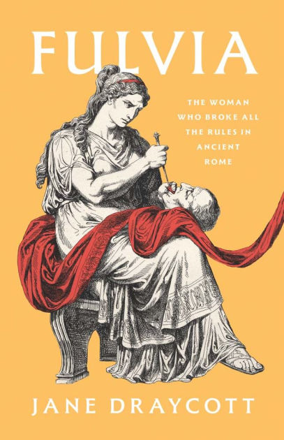 Fulvia: The Woman Who Broke All the Rules in Ancient Rome by Jane ...