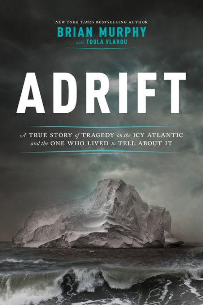 Adrift: A True Story of Tragedy on the Icy Atlantic and the One Who ...