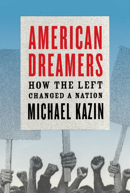 American Dreamers: How the Left Changed a Nation by Michael Kazin ...