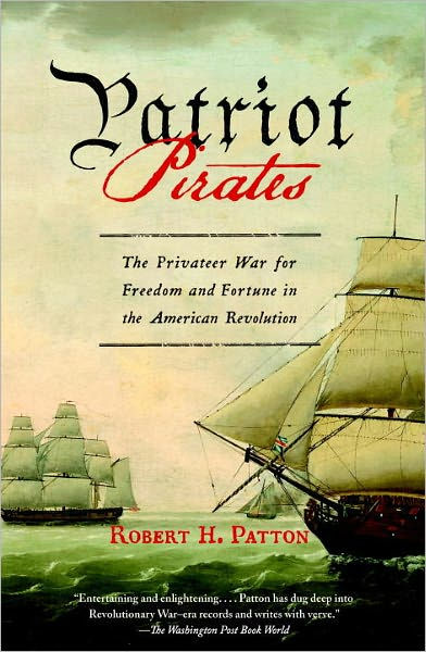 Patriot Pirates: The Privateer War for Freedom and Fortune in the ...