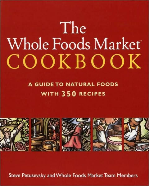 Whole Foods Market® Cookbook: A Guide to Natural Foods with 350 Recipes ...