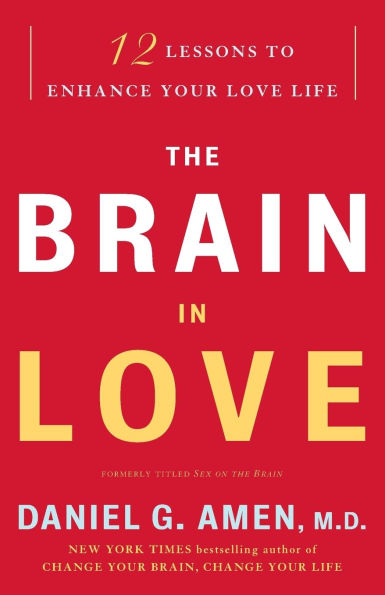 The Brain in Love: 12 Lessons to Enhance Your Love Life by Daniel G ...