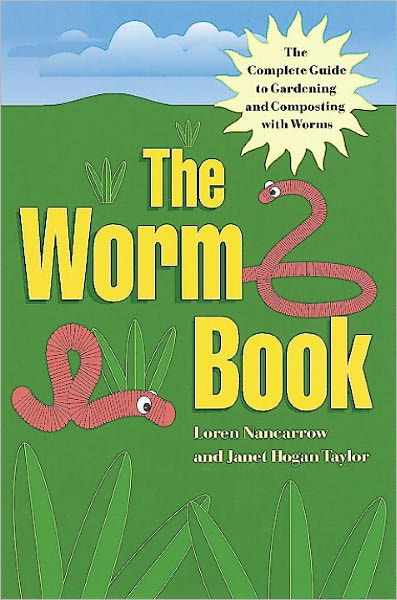 The Worm Book: The Complete Guide to Gardening and Composting with ...