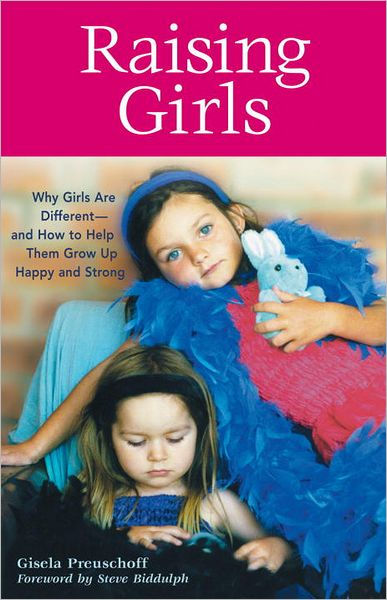 Raising Girls: Why Girls Are Different--and How to Help Them Grow up ...