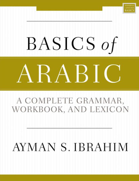 Basics of Arabic: A Complete Grammar, Workbook, and Lexicon by Ayman S ...