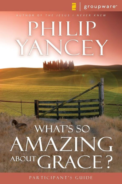 What's So Amazing About Grace? Participant's Guide by Philip Yancey ...