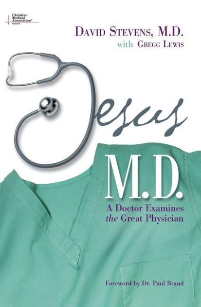 Jesus, M.D.: A Doctor Examines the Great Physician by David Stevens, MD ...