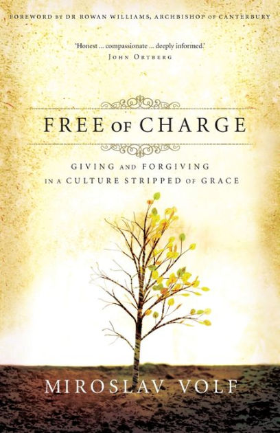 Free of Charge: Giving and Forgiving in a Culture Stripped of Grace by ...