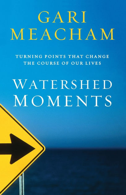 Watershed Moments: Turning Points that Change the Course of Our Lives ...