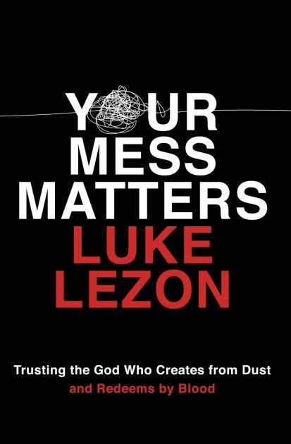 Your Mess Matters: Trusting the God Who Creates from Dust and Redeems ...
