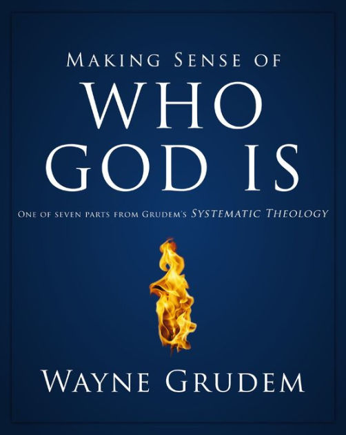 Making Sense of Who God Is: One of Seven Parts from Grudem's Systematic ...