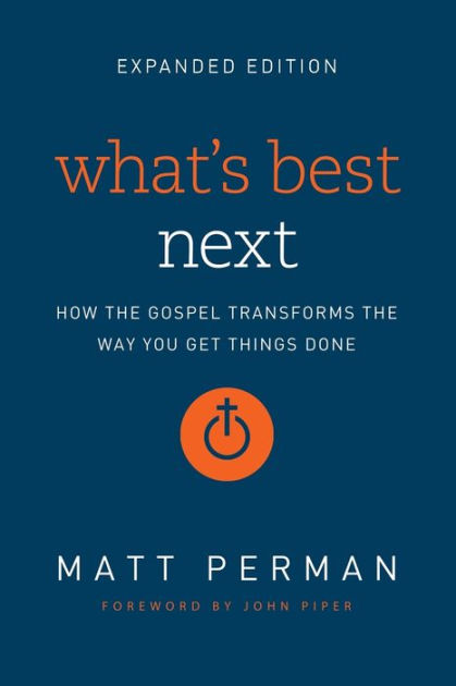What's Best Next: How the Gospel Transforms the Way You Get Things Done ...