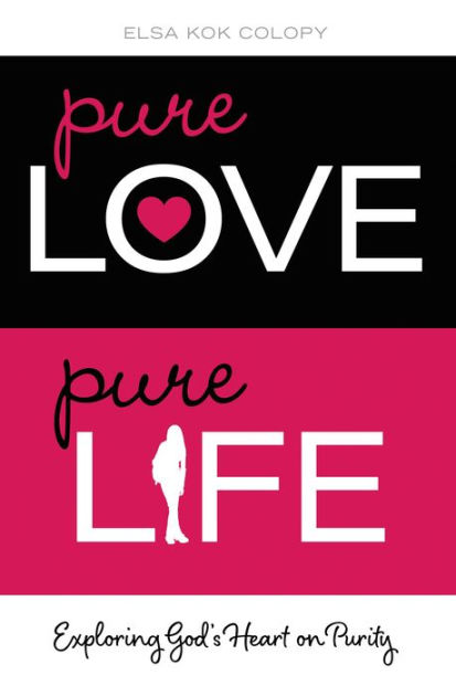 Pure Love, Pure Life: Exploring God's Heart on Purity by Elsa Kok ...