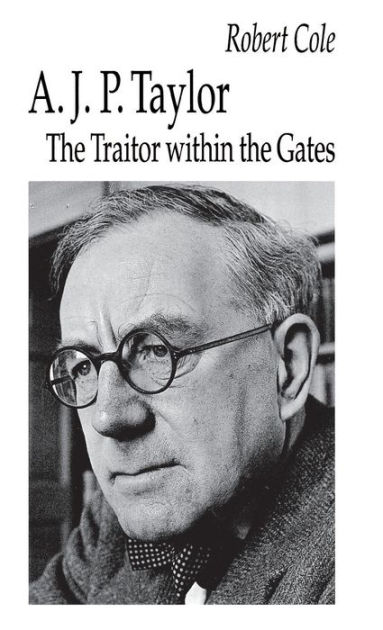 A. J. P. Taylor: The Traitor within the Gates by Robert Cole, Paperback ...