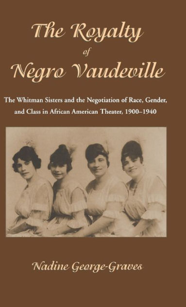The Royalty of Negro Vaudeville: The Whitman Sisters and the ...