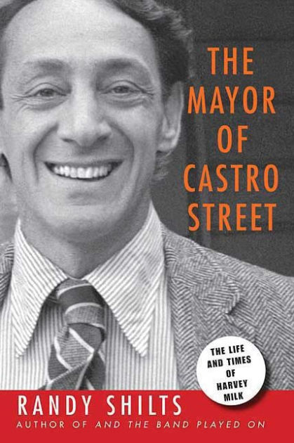 The Mayor of Castro Street: The Life and Times of Harvey Milk by Randy ...