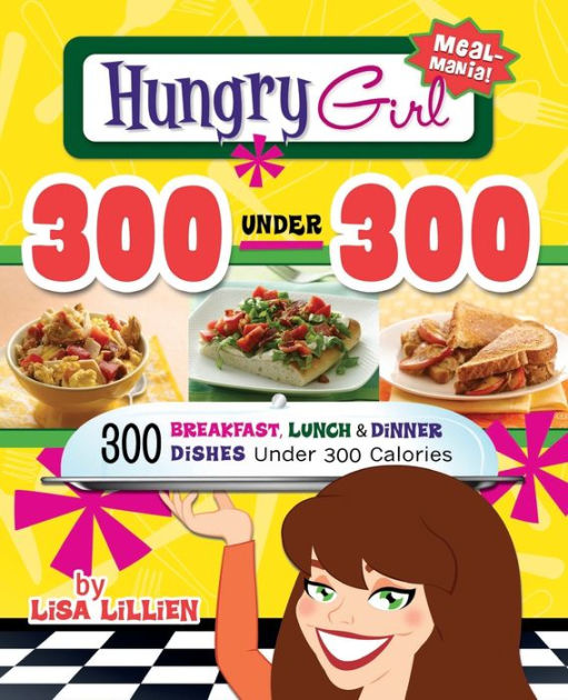 Hungry Girl 300 Under 300: 300 Breakfast, Lunch & Dinner Dishes Under ...