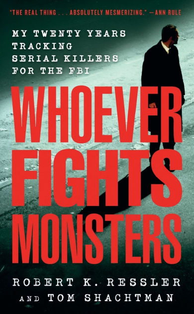 Whoever Fights Monsters: My Twenty Years Tracking Serial Killers for ...