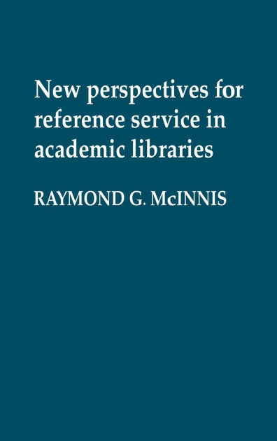 New Perspectives for Reference Service in Academic Libraries by Raymond ...