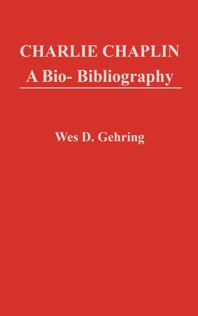 Charlie Chaplin: A Bio-Bibliography by Wes D. Gehring, Hardcover ...