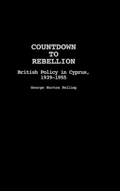 Countdown to Rebellion: British Policy in Cyprus, 1939-1955 by George ...