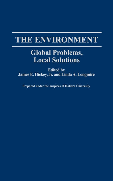 The Environment: Global Problems, Local Solutions by James E. Hickey ...