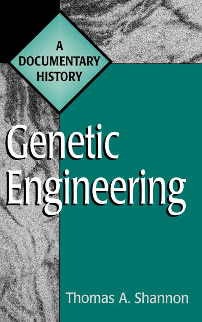 Genetic Engineering: A Documentary History by Thomas A. Shannon ...