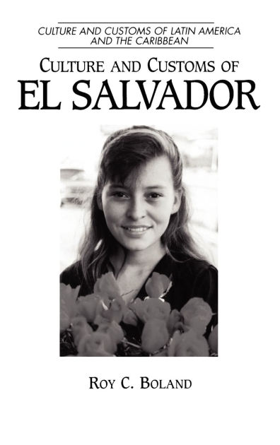 Culture and Customs of El Salvador by Roy C. Boland | 9780313306204 ...