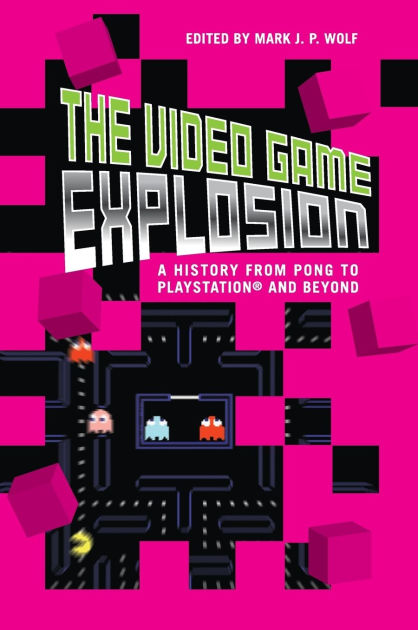 The Video Game Explosion: A History from PONG to PlayStation and Beyond ...