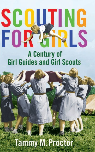 Scouting for Girls: A Century of Girl Guides and Girl Scouts by Tammy M ...