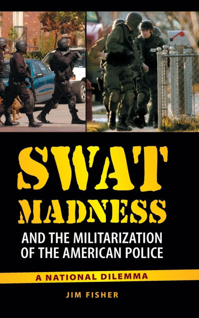 SWAT Madness and the Militarization of the American Police: A National ...