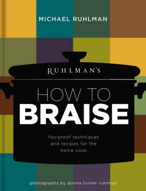 Ruhlman's How to Braise: Foolproof Techniques and Recipes for the Home ...